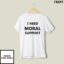 I Need Moral Support But The M Is Silent T-Shirt